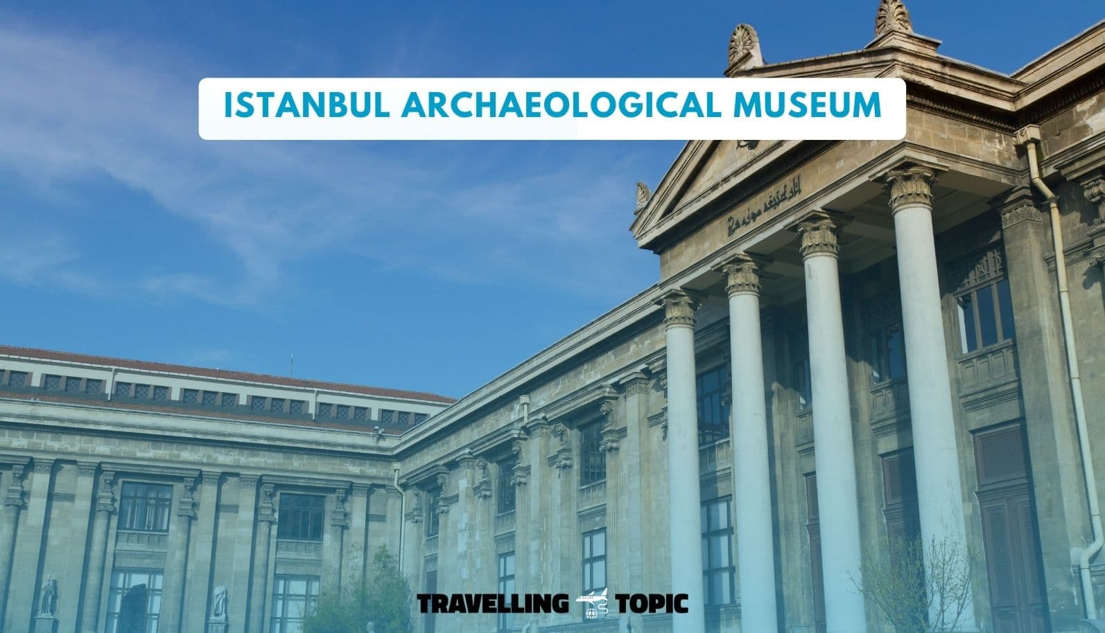 Istanbul Archaeological Museum | History + Price + Location