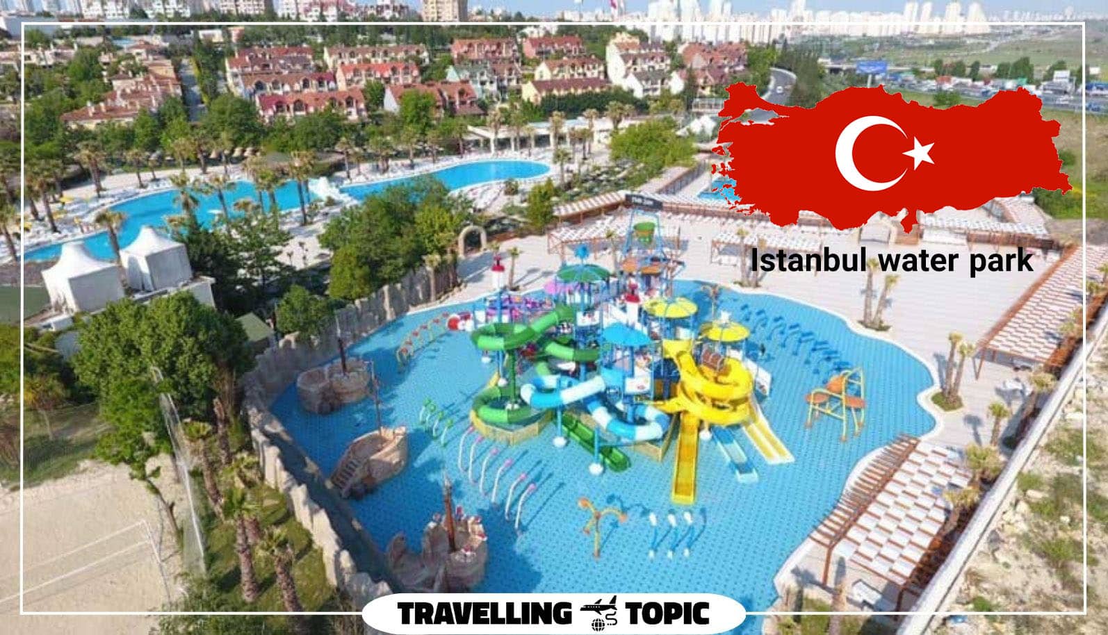 Top 4 Istanbul Water Parks | Best Aquapark In Istanbul