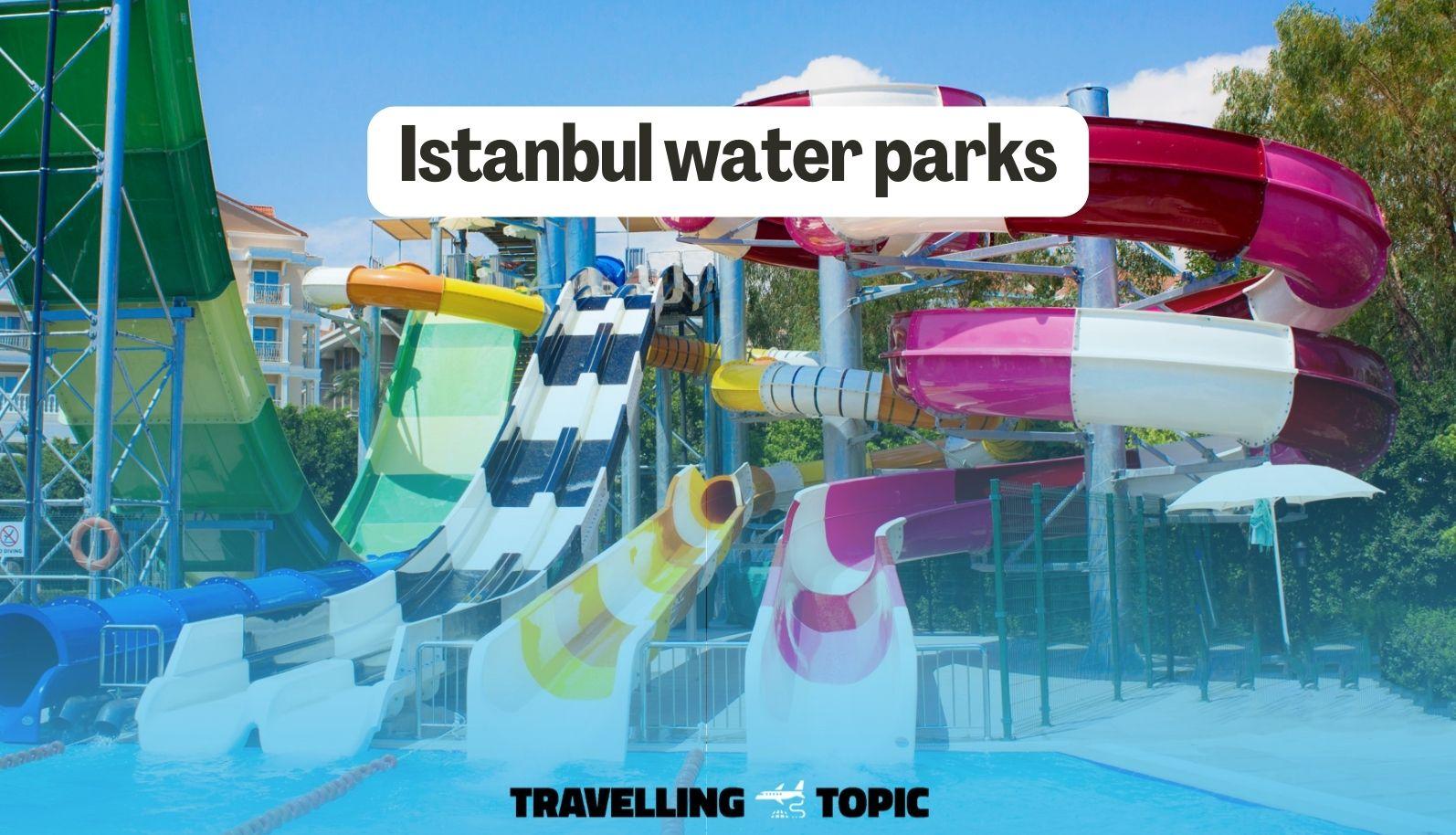 Top 4 Istanbul Water Parks | Best Aquapark In Istanbul