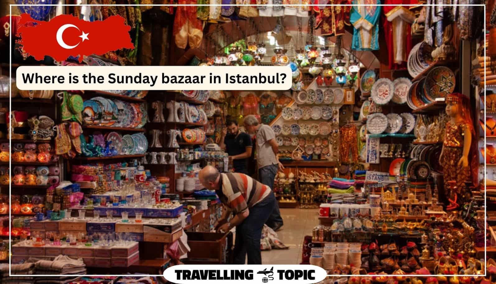Top 3 Sunday Market In Istanbul | Sunday Bazaar Istanbul