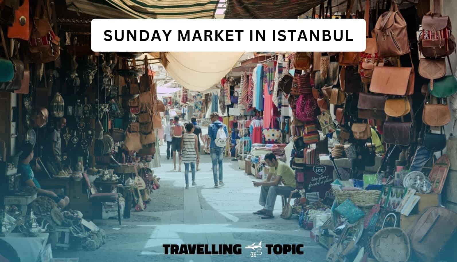 Top 3 Sunday Market In Istanbul | Sunday Bazaar Istanbul