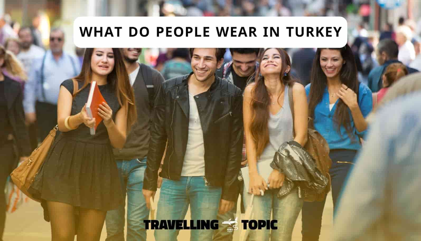 What Do People Wear In Turkey? - Travelling Topic