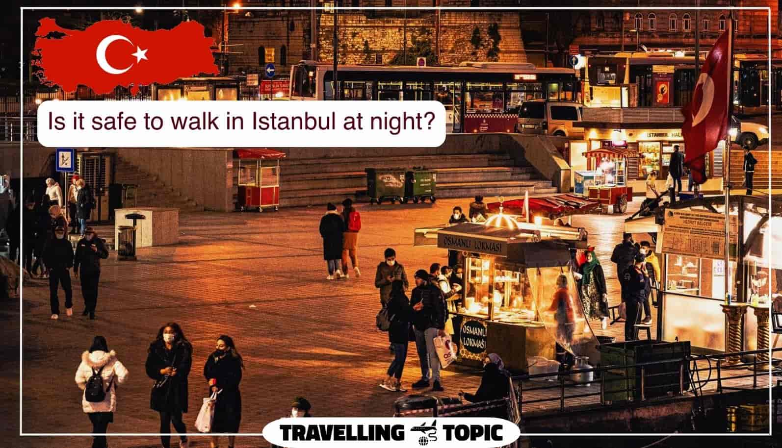 Is It Safe To Walk In Istanbul At Night? - Travelling Topic