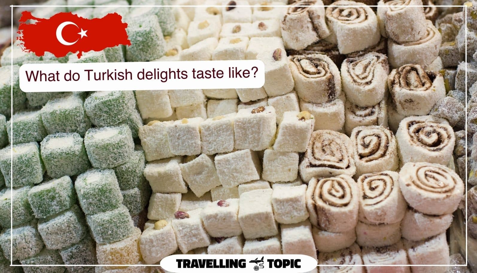 What Do Turkish Delights Taste Like|Types Of Turkish Delight