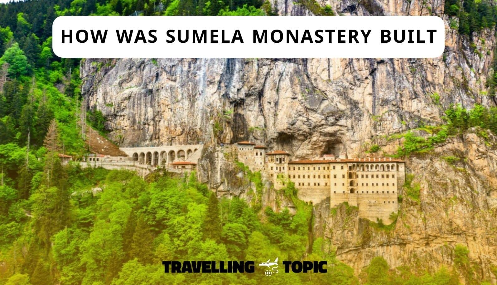 How Was Sumela Monastery Built In Trabzon Turkey?