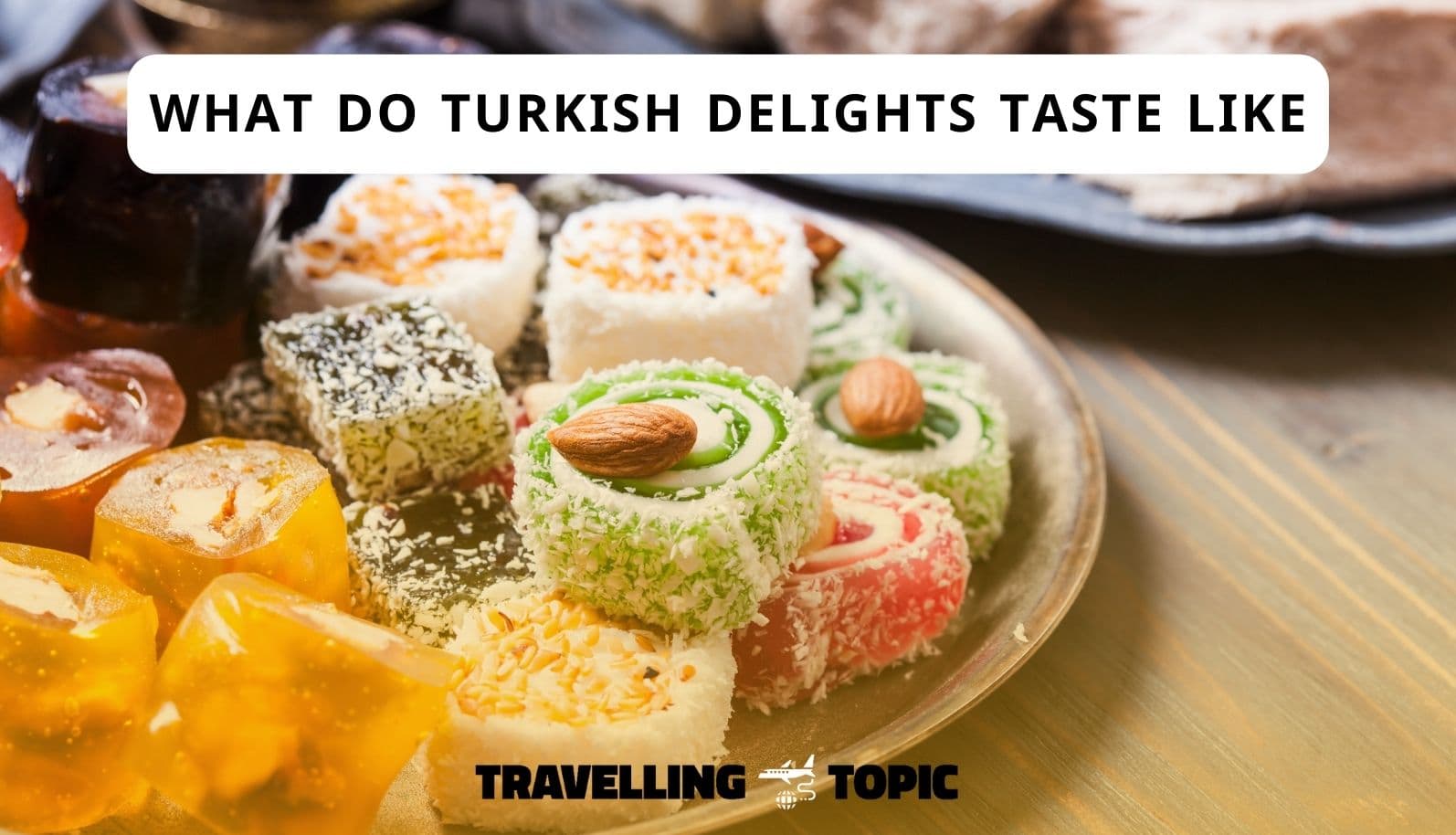 What Do Turkish Delights Taste Like|Types Of Turkish Delight