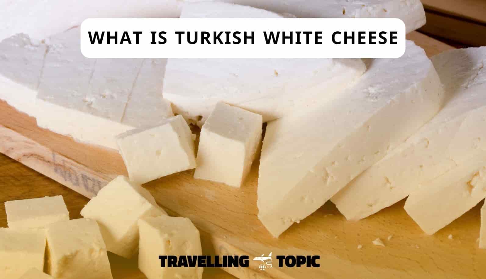 What Is Turkish White Cheese? Types Of Cheese In Turkey