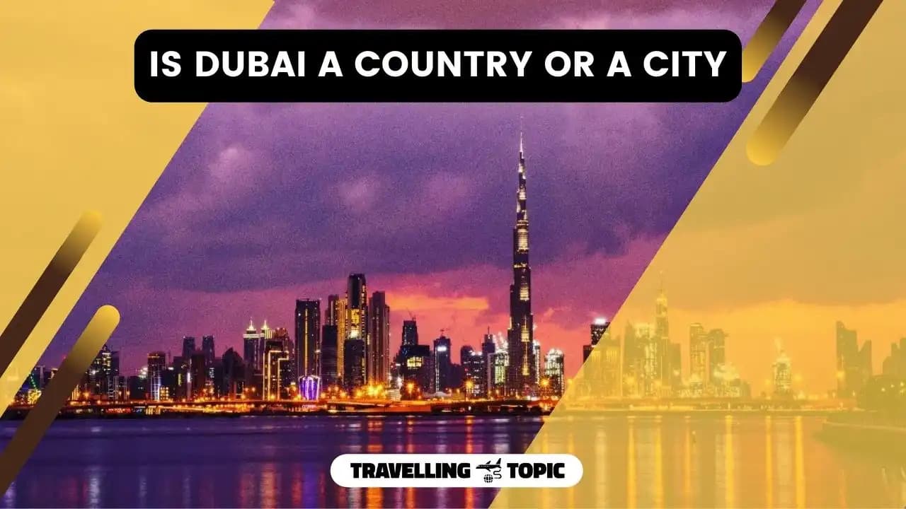 Is Dubai A Country Or A City Yes Or No? | Is Dubai A State?