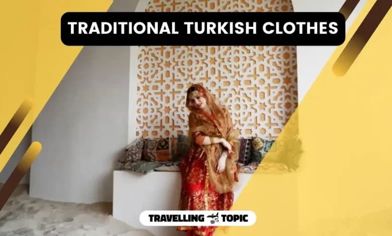 History of Traditional Turkish Clothes For Men And Women