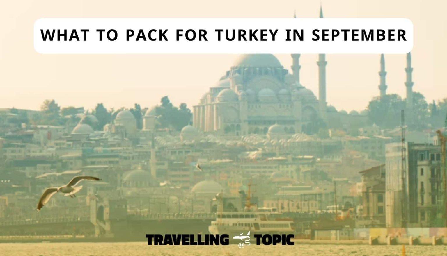 What To Pack For Turkey In September? - travelling topic