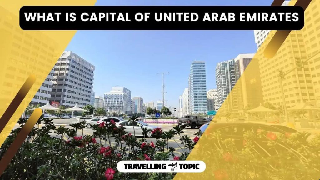 What Is Capital Of United Arab Emirates? | UAE Capital