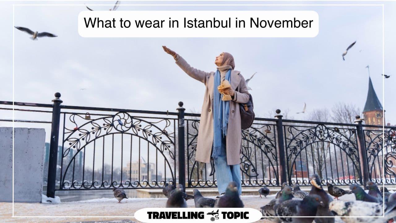 What To Wear In Istanbul In November? - Travelling Topic
