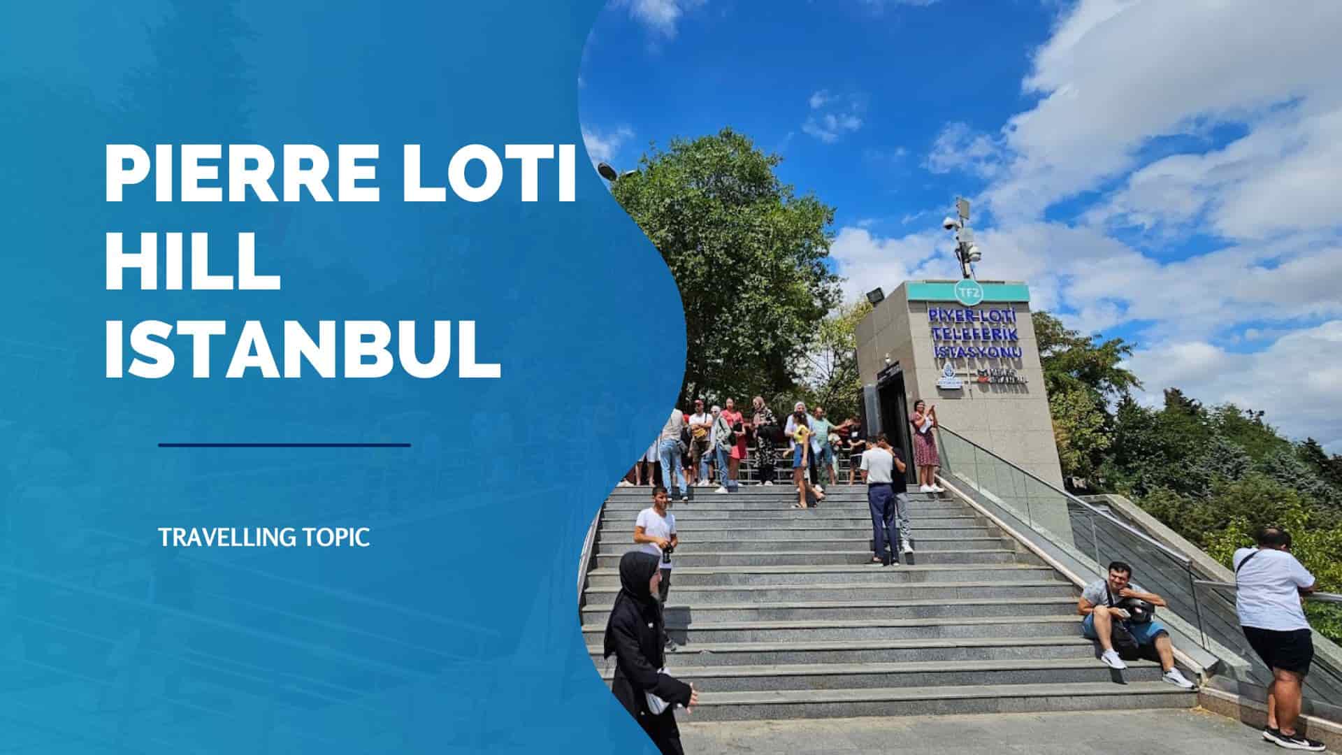 Pierre Loti Hill Istanbul | History, Things To Do, Ticket