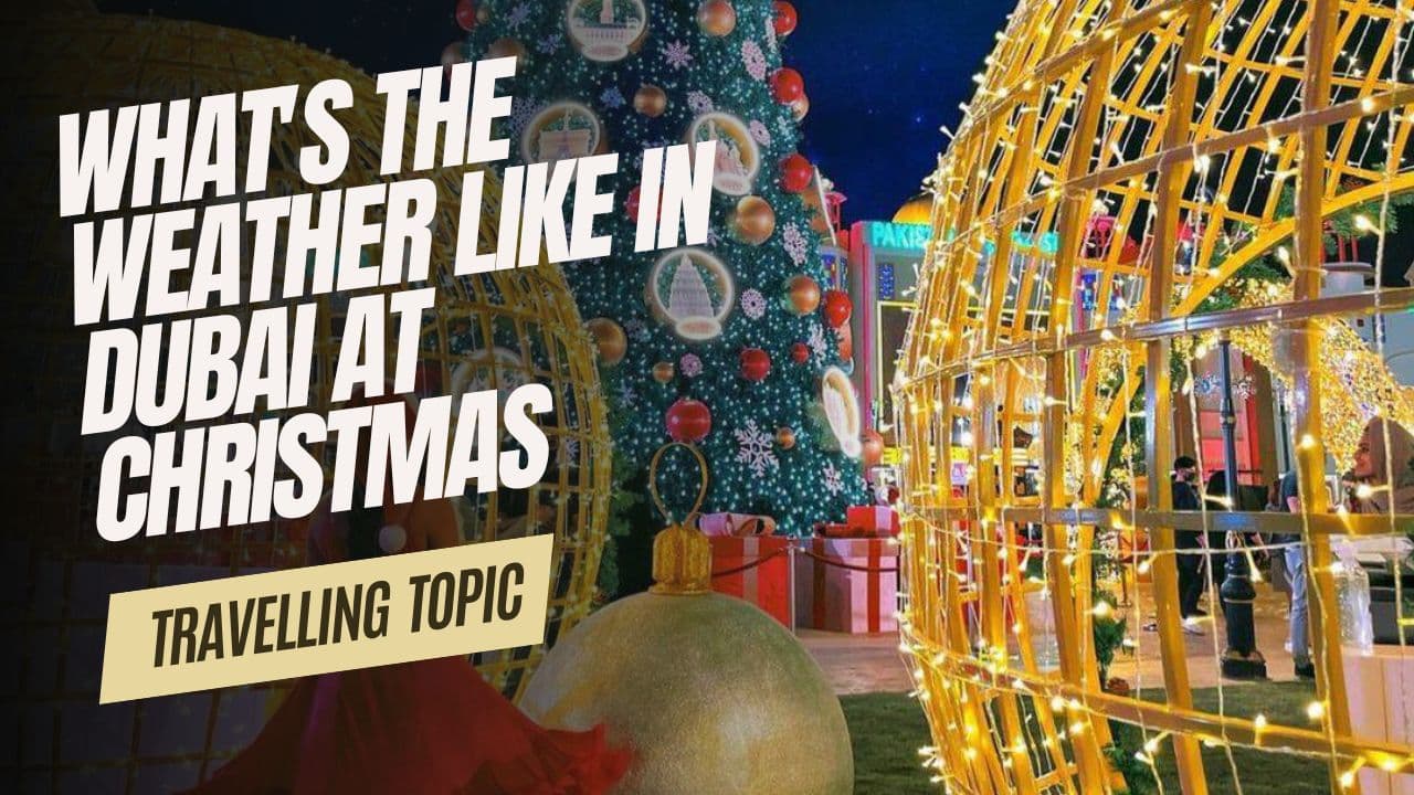 What's The Weather Like In Dubai At Christmas & December?